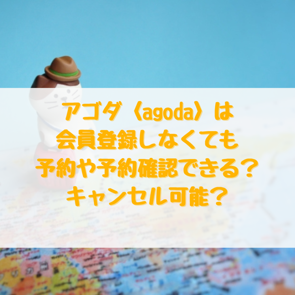 agoda＜アゴダ＞会員登録せずに予約できる？予約確認やキャンセルはできる？ | 40代ママの子育て・旅行・暮らしノート